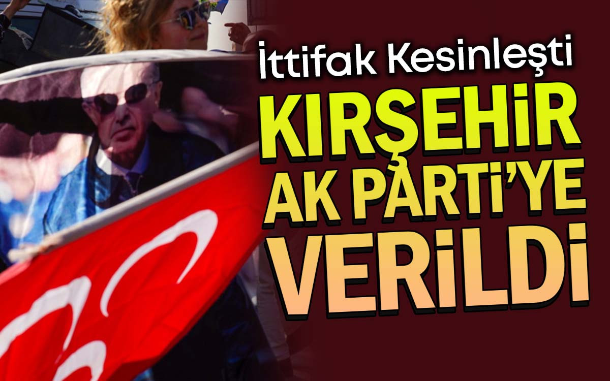 İttifak Kesinleşti Kırşehir AK Parti'ye Verildi İttifak Kesinleşti Kırşehir AK Parti'ye Verildi